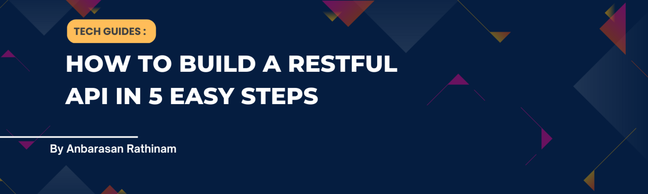 How to Build a RESTful API in 5 Easy Steps How to Build a RESTful API in 5 Easy Steps