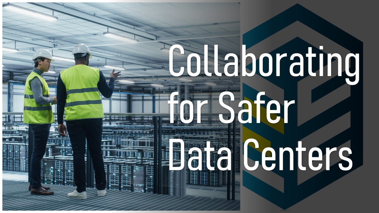 A Collaborative Initiative for Safer and More Efficient Data Centers A Collaborative Initiative for Safer and More Efficient Data Centers