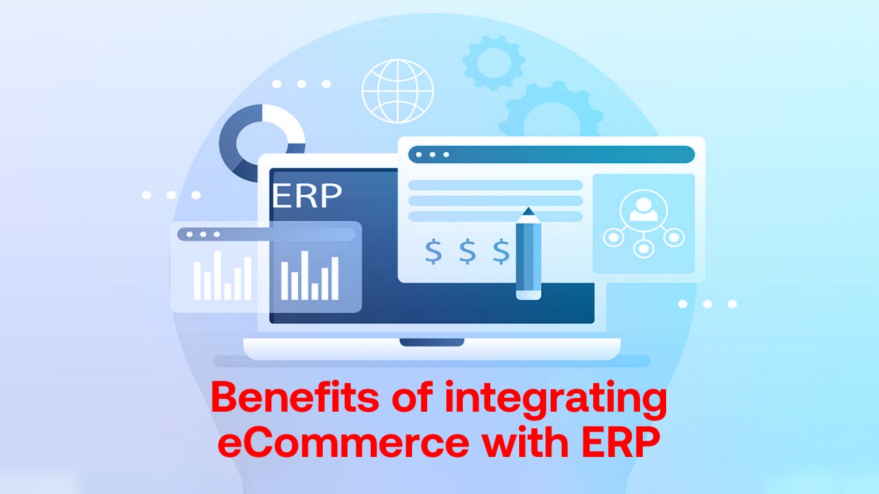 Benefits of Integrating eCommerce with ERP Benefits of Integrating eCommerce with ERP