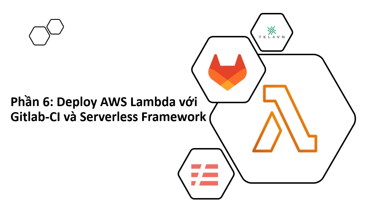 PHẦN 6: DEPLOY AWS LAMBDA VỚI GITLAB-CI VÀ SERVERLESS FRAMEWORK PHẦN 6: DEPLOY AWS LAMBDA VỚI GITLAB-CI VÀ SERVERLESS FRAMEWORK