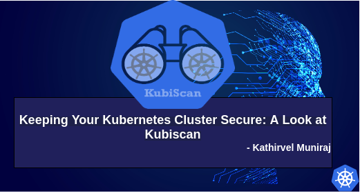 Keeping Your Kubernetes Cluster Secure: A Look at Kubiscan Keeping Your Kubernetes Cluster Secure: A Look at Kubiscan