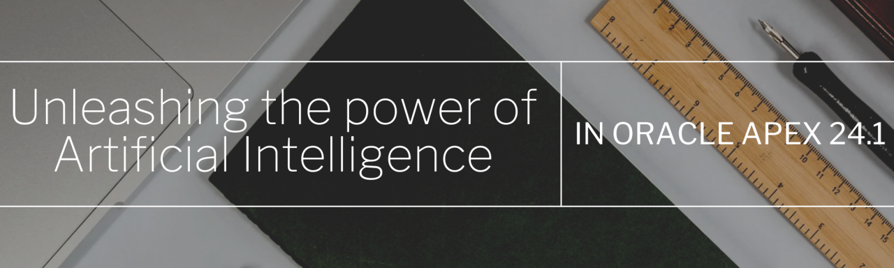 Unleashing the power of Artificial Intelligence in Oracle APEX 24.1 Unleashing the power of Artificial Intelligence in Oracle APEX 24.1