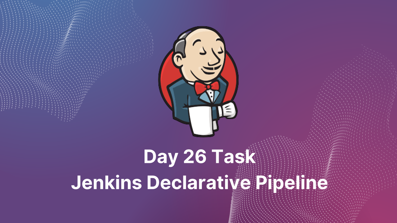 Day 26 Task: Jenkins Declarative Pipeline Day 26 Task: Jenkins Declarative Pipeline