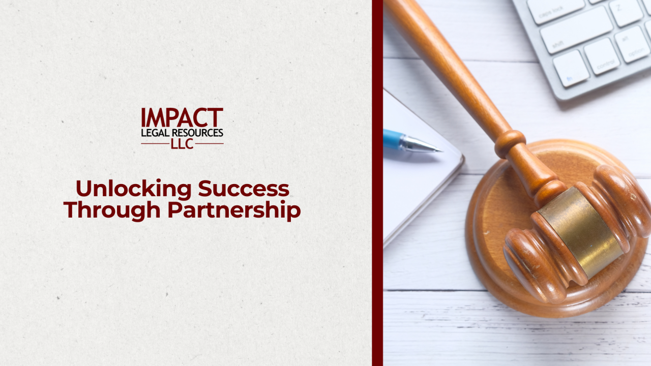 Unlocking Success Through Partnership: The IMPACT Legal Resources Approach Unlocking Success Through Partnership: The IMPACT Legal Resources Approach
