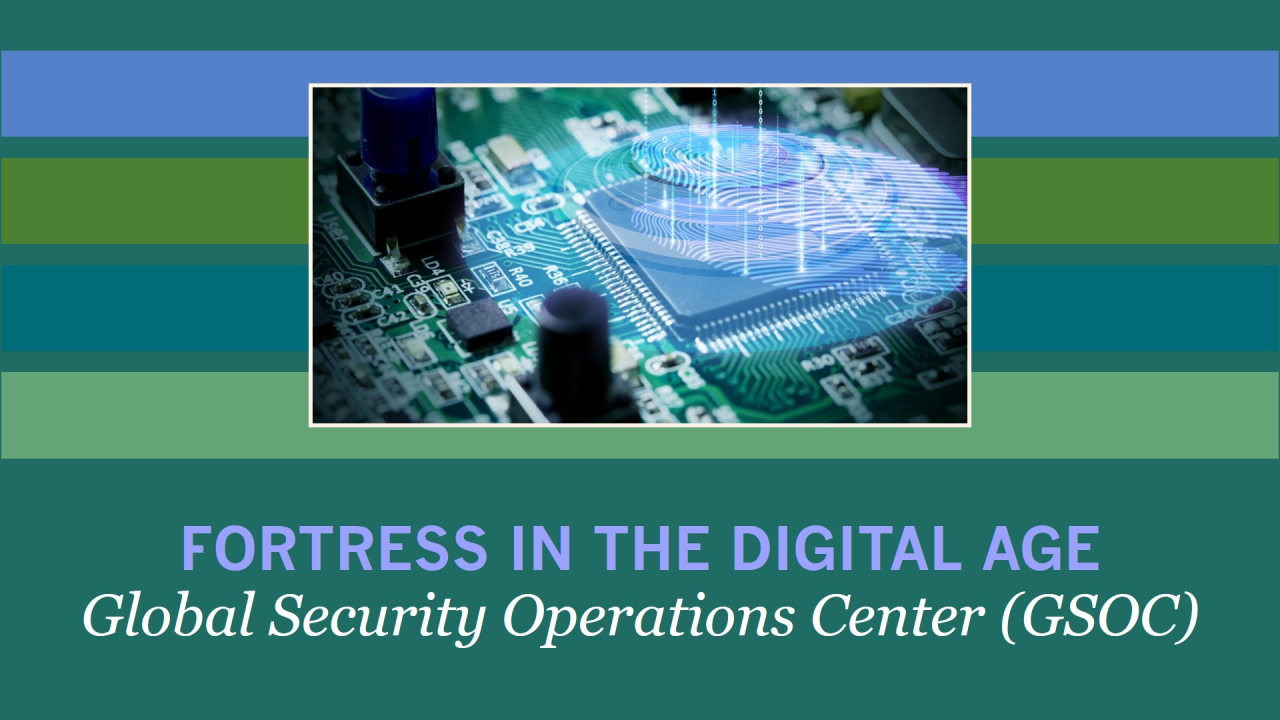 Global Security Operations Center (GSOC): The Fortress in the Digital Age Global Security Operations Center (GSOC): The Fortress in the Digital Age