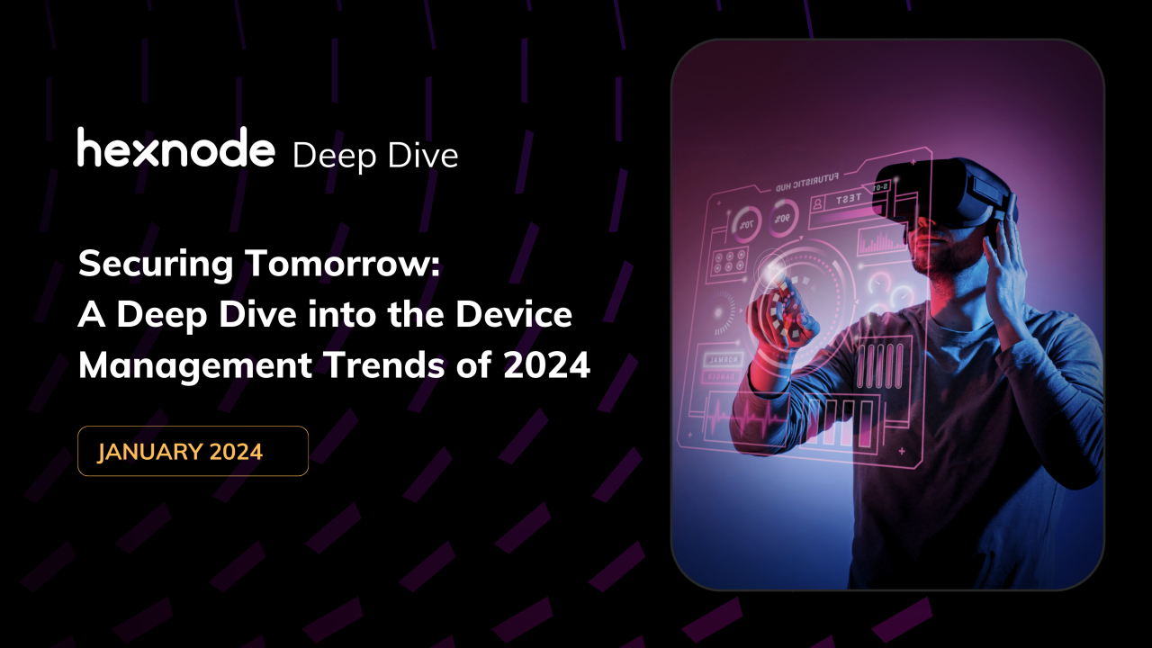 Securing Tomorrow: A Deep Dive into the Device Management Trends of 2024 Securing Tomorrow: A Deep Dive into the Device Management Trends of 2024