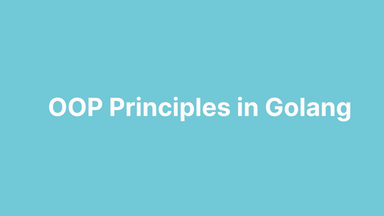 OOP Principles in Golang OOP Principles in Golang