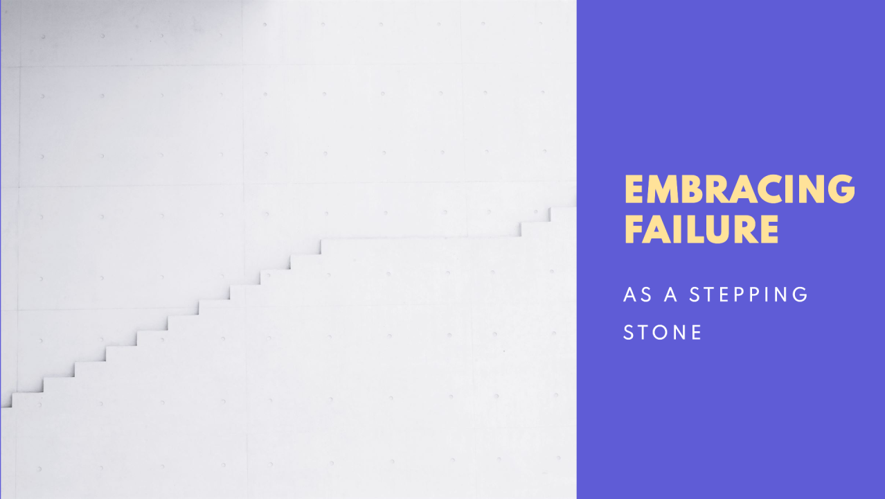 Embracing Failure as a Stepping Stone Embracing Failure as a Stepping Stone