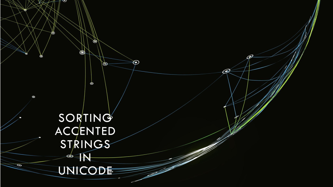 Understanding Unicode: How to Sort Accented Strings Correctly in Unicode Understanding Unicode: How to Sort Accented Strings Correctly in Unicode