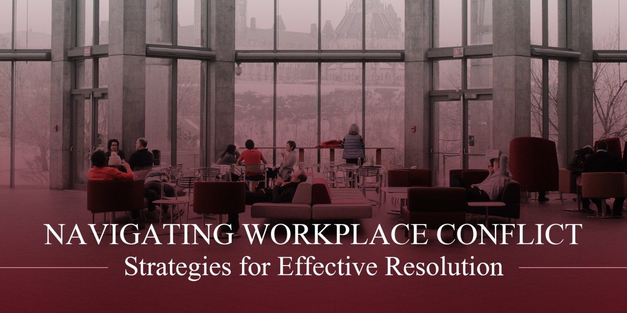 Navigating Workplace Conflict: Strategies for Effective Resolution Navigating Workplace Conflict: Strategies for Effective Resolution