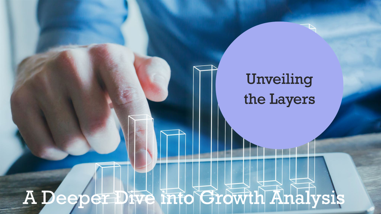 Unveiling the Layers: A Deeper Dive into Growth Analysis Unveiling the Layers: A Deeper Dive into Growth Analysis