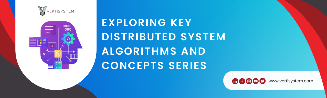 Exploring Key Distributed System Algorithms and Concepts Series Exploring Key Distributed System Algorithms and Concepts Series