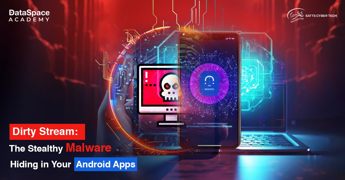 Dirty Stream: The Stealthy Malware Hiding in Your Android Apps Dirty Stream: The Stealthy Malware Hiding in Your Android Apps