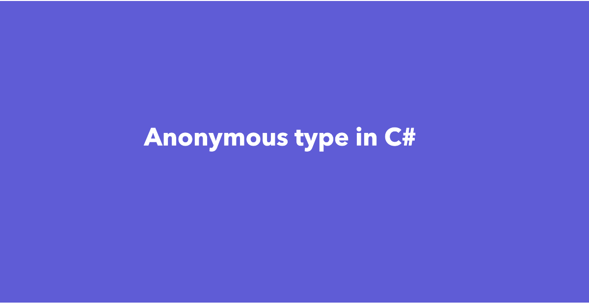 Exploring Anonymous Types in C# Exploring Anonymous Types in C#