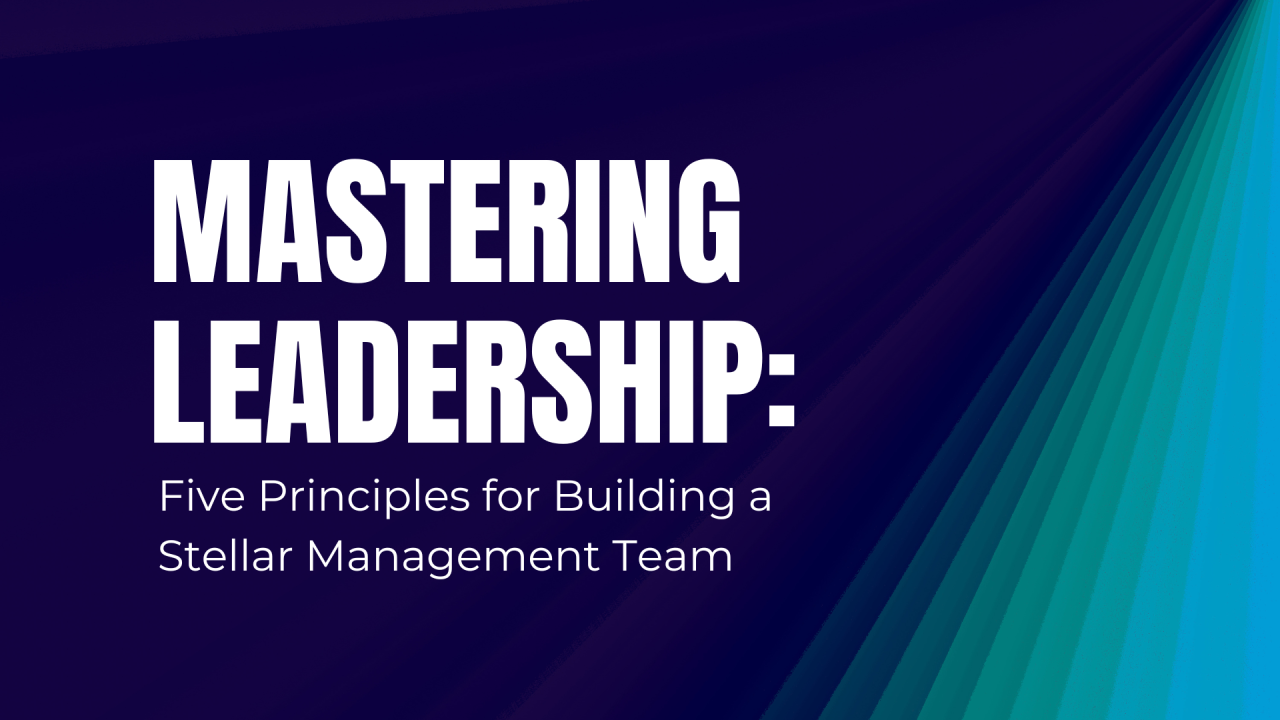 Mastering Leadership: Five Principles for Building a Stellar Management ... Mastering Leadership: Five Principles for Building a Stellar Management ...