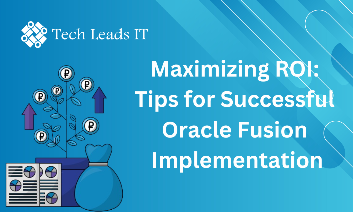 Maximizing ROI: Tips for Successful Oracle Fusion Implementation Maximizing ROI: Tips for Successful Oracle Fusion Implementation