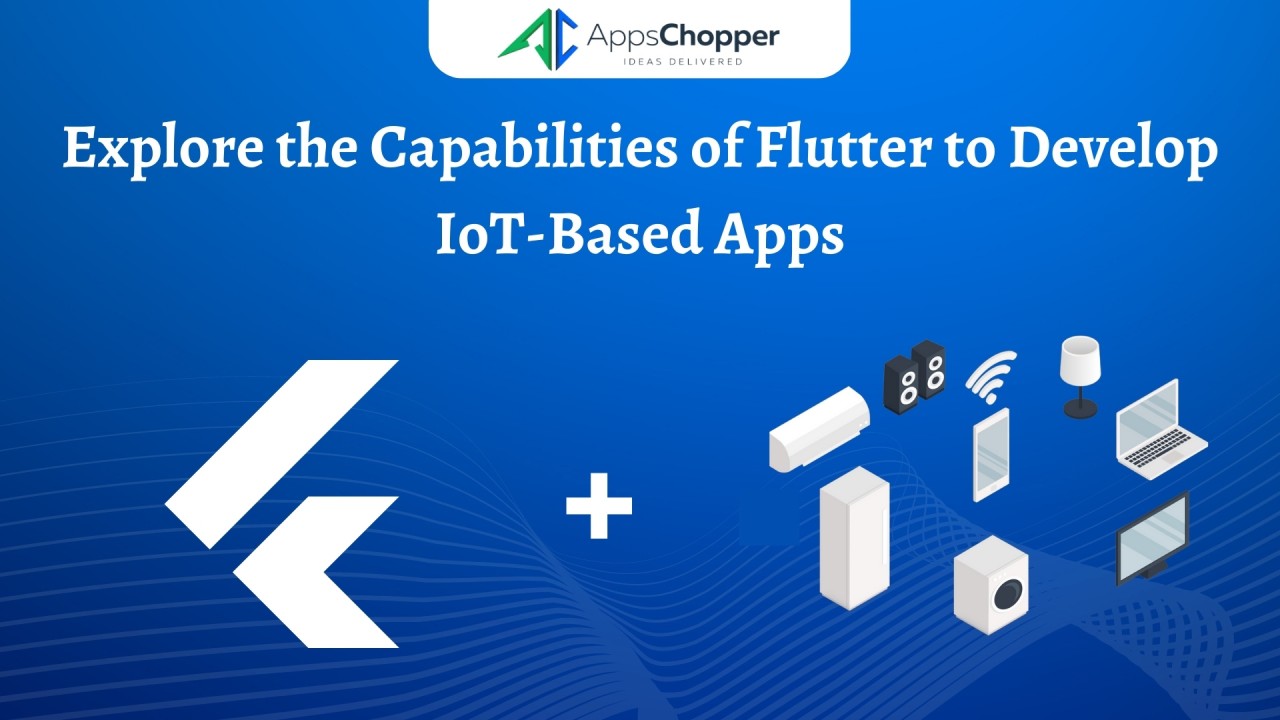 Explore the Capabilities of Flutter to Develop IoT-Based Apps Explore the Capabilities of Flutter to Develop IoT-Based Apps