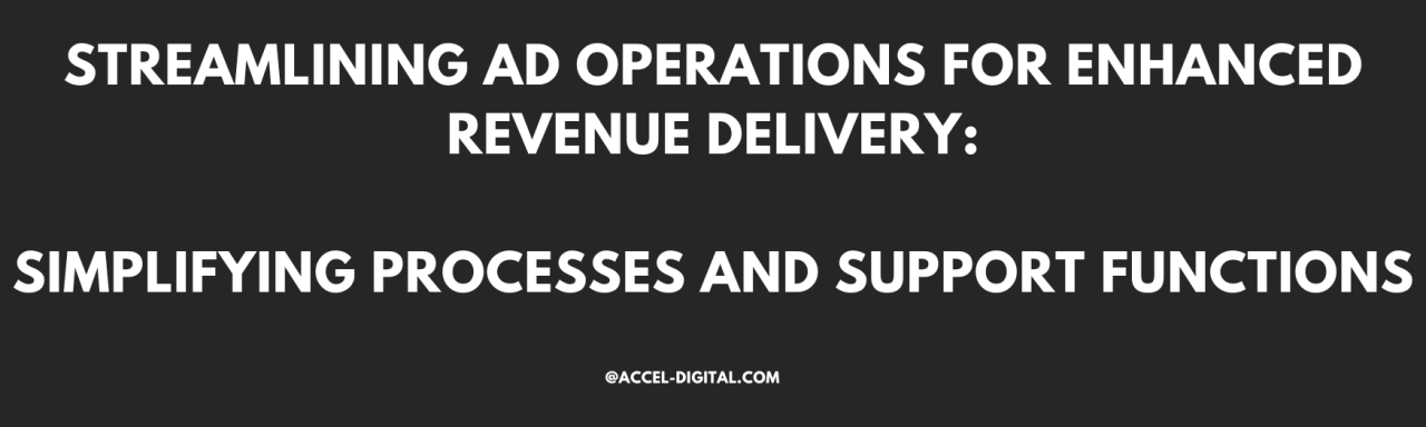 Streamlining Ad Operations for Enhanced Revenue Delivery: Simplifying ... Streamlining Ad Operations for Enhanced Revenue Delivery: Simplifying ...