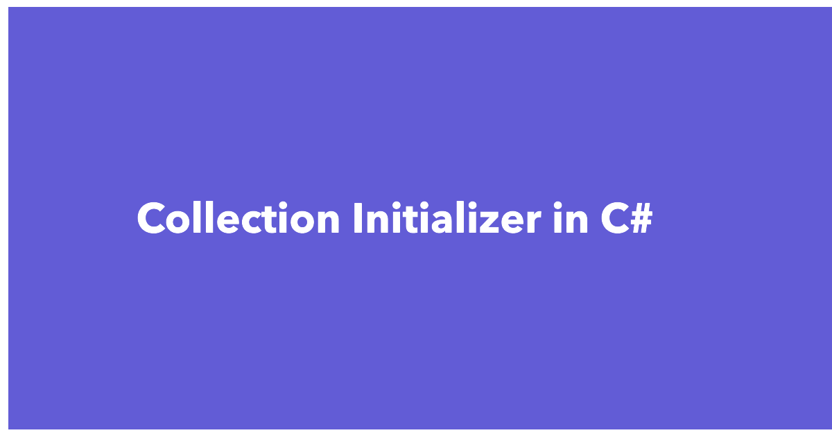 Simplify Your Code with Collection Initializers in C# Simplify Your Code with Collection Initializers in C#