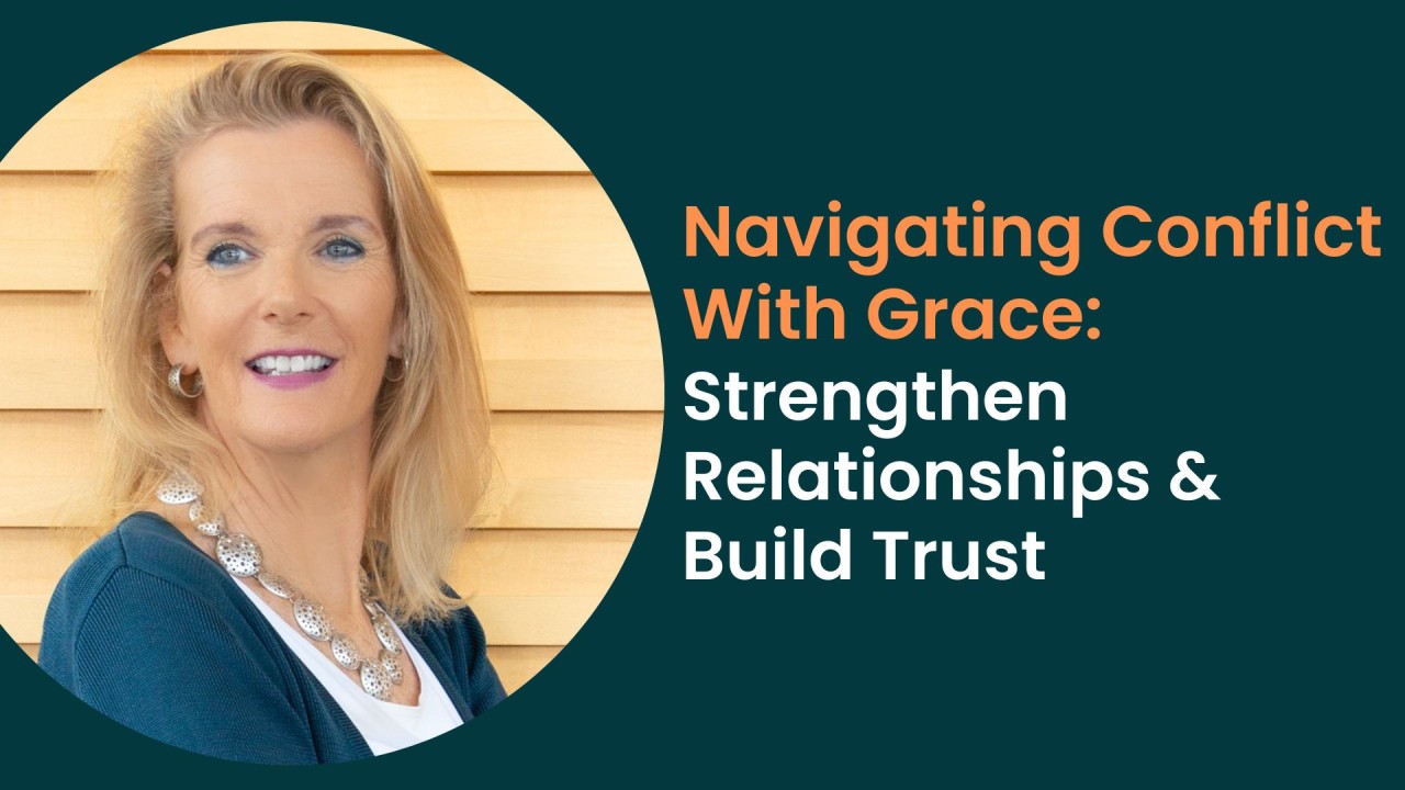 Navigating Conflict with Grace: Strengthen Relationships & Build Trust Navigating Conflict with Grace: Strengthen Relationships & Build Trust