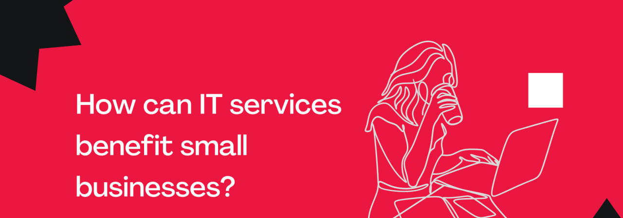 How can IT services benefit small businesses? How can IT services benefit small businesses?