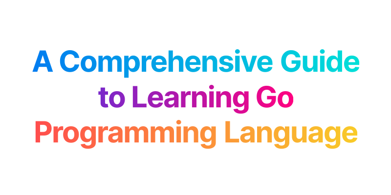 A Comprehensive Guide to Learning Go Programming Language A Comprehensive Guide to Learning Go Programming Language