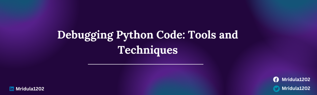 Debugging Python Code: Tools and Techniques Debugging Python Code: Tools and Techniques
