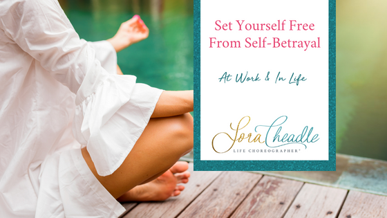 Set Yourself Free From Self-Betrayal at Work & in Life Set Yourself Free From Self-Betrayal at Work & in Life
