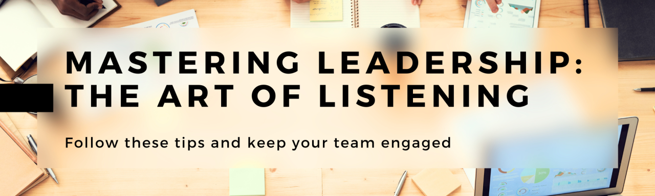 Mastering Leadership: The Art of Listening Mastering Leadership: The Art of Listening