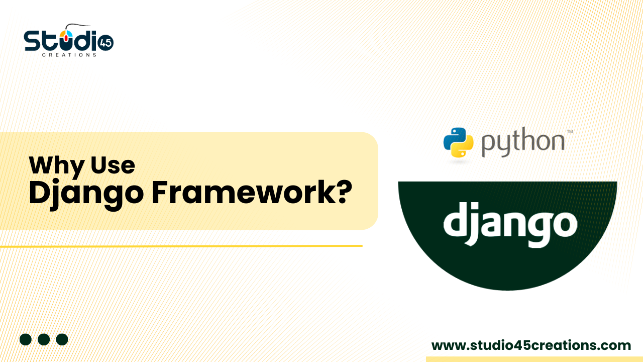 Why Use Django Framework?- Article- Studio45Creations Why Use Django Framework?- Article- Studio45Creations