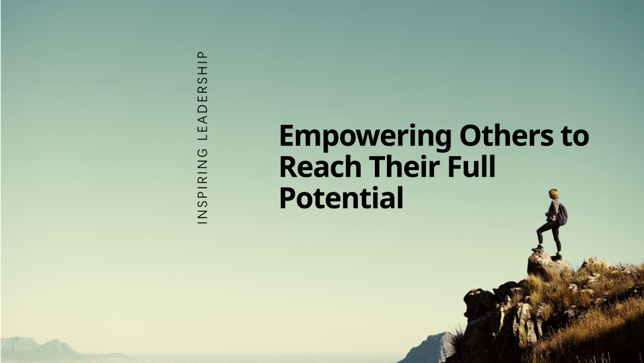 Inspiring Leadership: Empowering Others to Reach Their Full Potential Inspiring Leadership: Empowering Others to Reach Their Full Potential