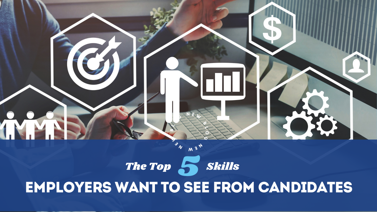The Top 5 Skills Employers Want To See From Candidates The Top 5 Skills Employers Want To See From Candidates
