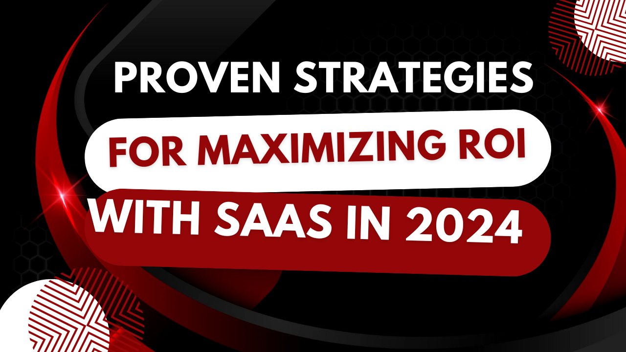 Proven Strategies for Maximizing ROI with SaaS in 2024 Proven Strategies for Maximizing ROI with SaaS in 2024