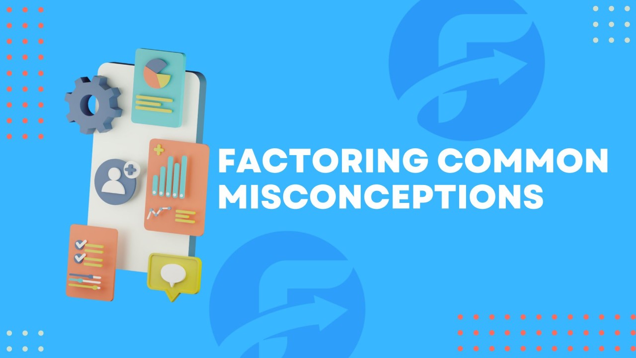 Clearing up Common Misconceptions about Factoring Clearing up Common Misconceptions about Factoring
