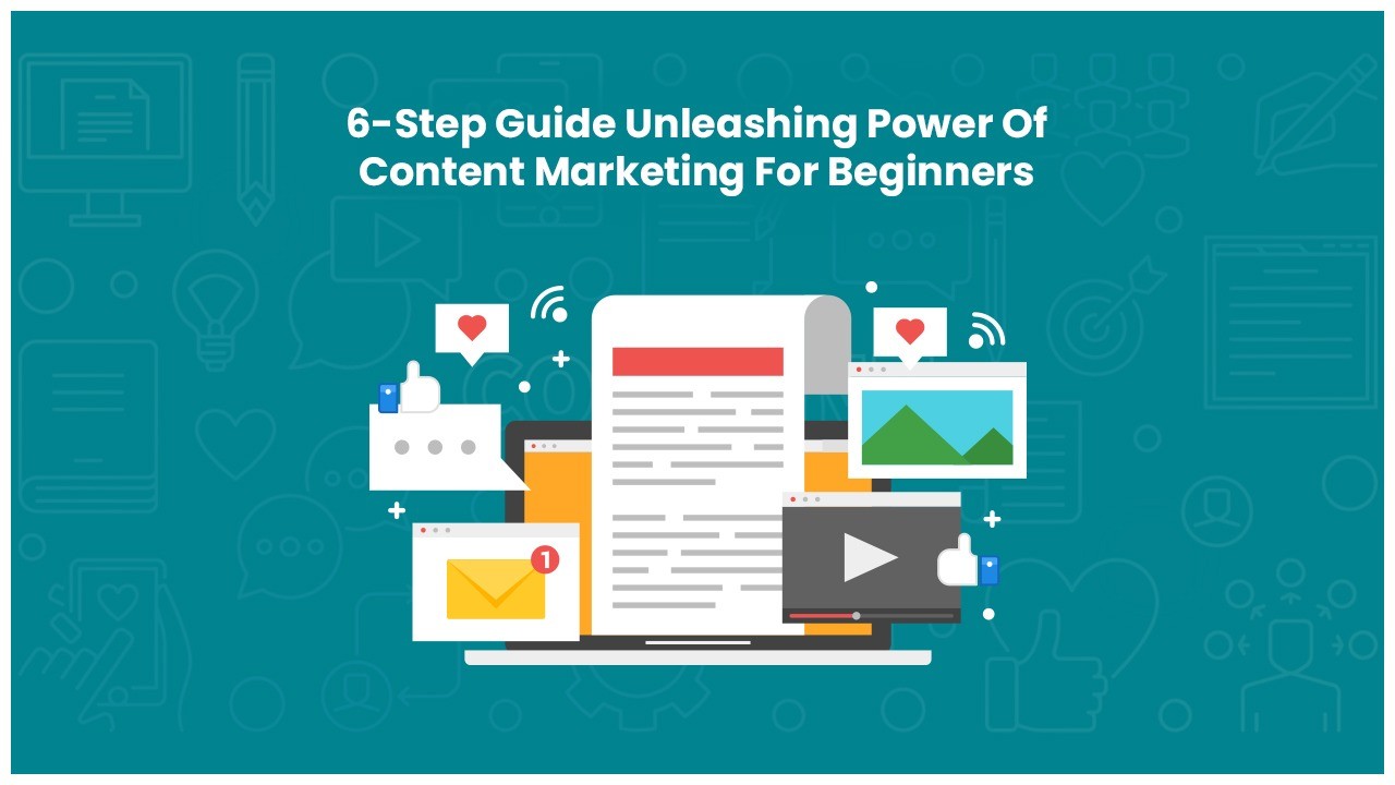 6-Step Guide Unleashing The Power Of Content Marketing For Beginners 6-Step Guide Unleashing The Power Of Content Marketing For Beginners