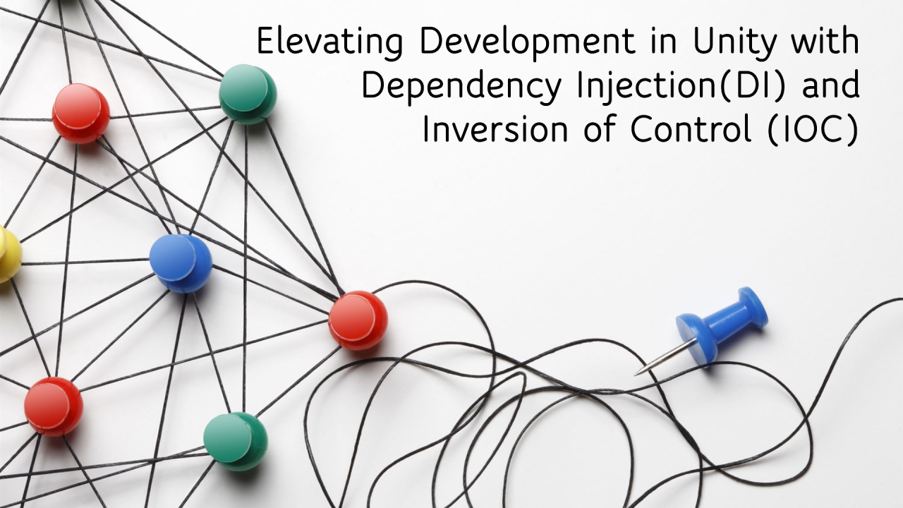 Elevating Unity Game Development with Dependency Injection Elevating Unity Game Development with Dependency Injection