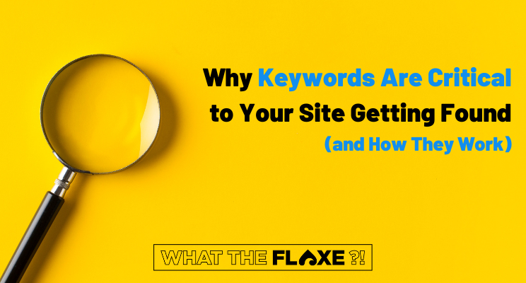 Why Keywords Are Critical to Your Site Getting Found (and How They Work) Why Keywords Are Critical to Your Site Getting Found (and How They Work)
