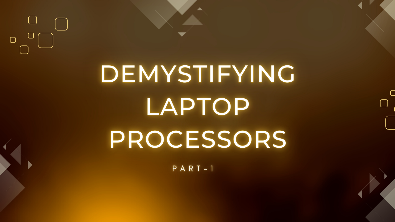 Demystifying Laptop Processors Demystifying Laptop Processors