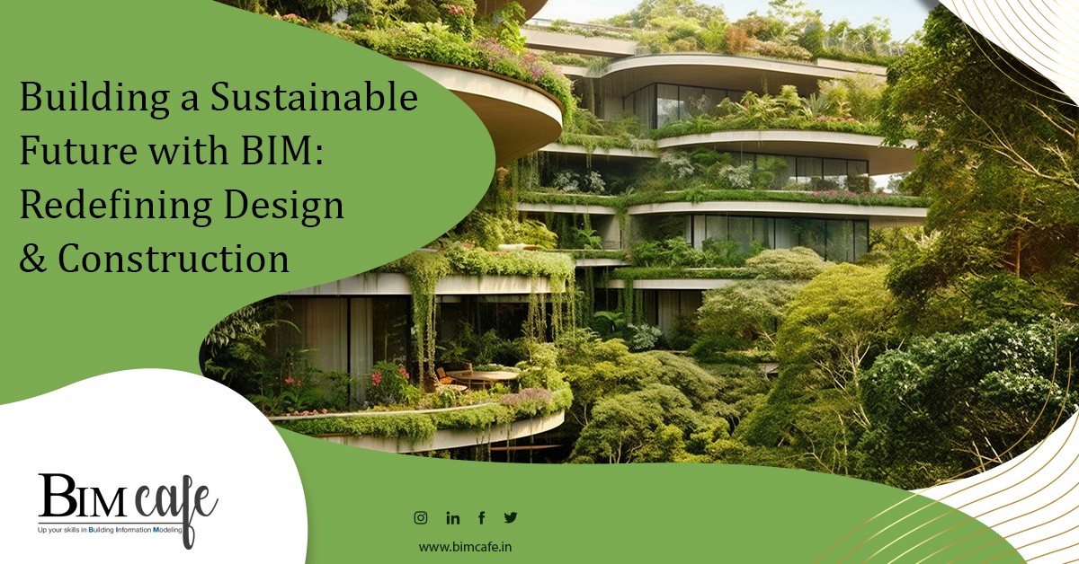 Building a Sustainable Future with BIM: Redefining Design & Construction Building a Sustainable Future with BIM: Redefining Design & Construction