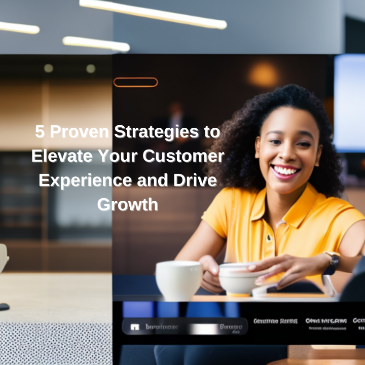 5 Proven Strategies to Elevate Your Customer Experience and Drive Growth 5 Proven Strategies to Elevate Your Customer Experience and Drive Growth