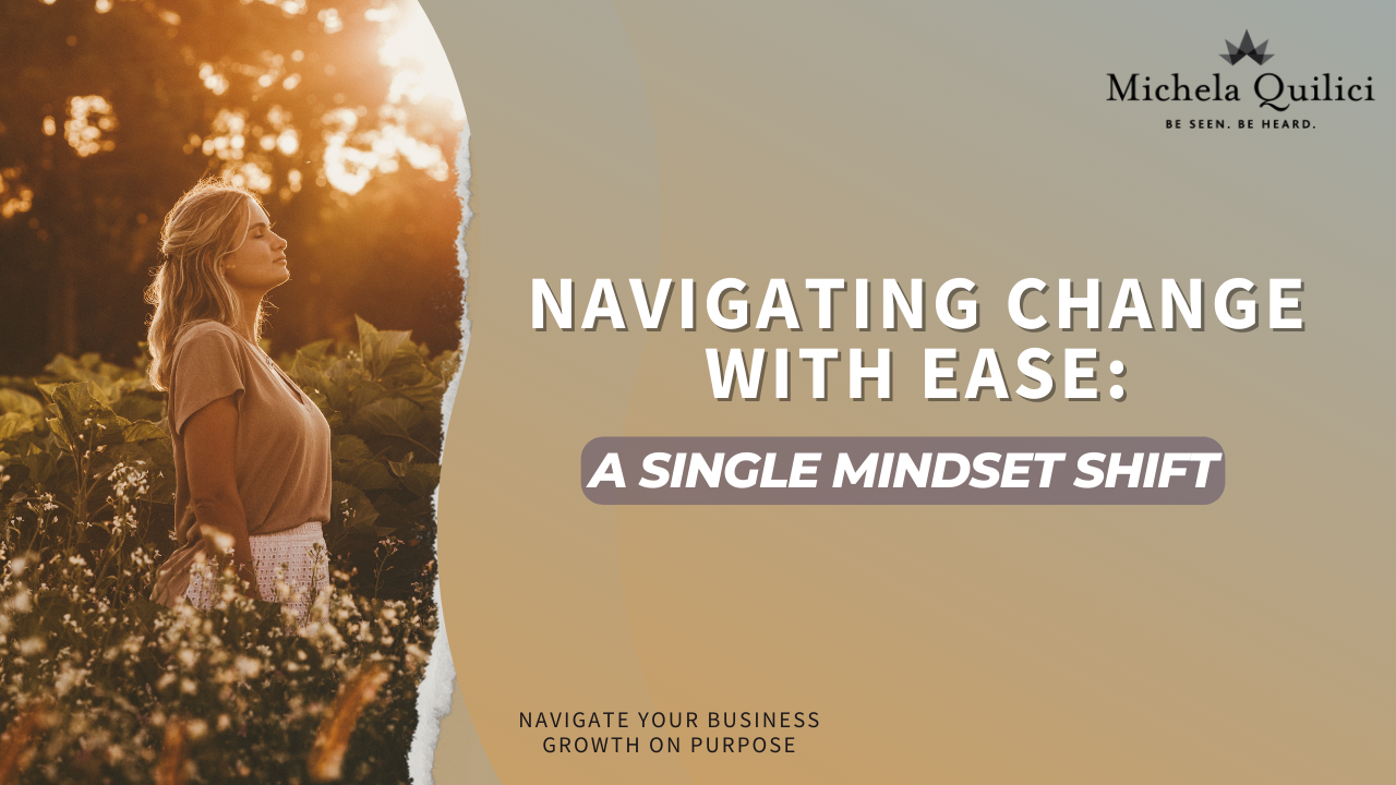 Navigating Change with Ease: A Single Mindset Shift Navigating Change with Ease: A Single Mindset Shift