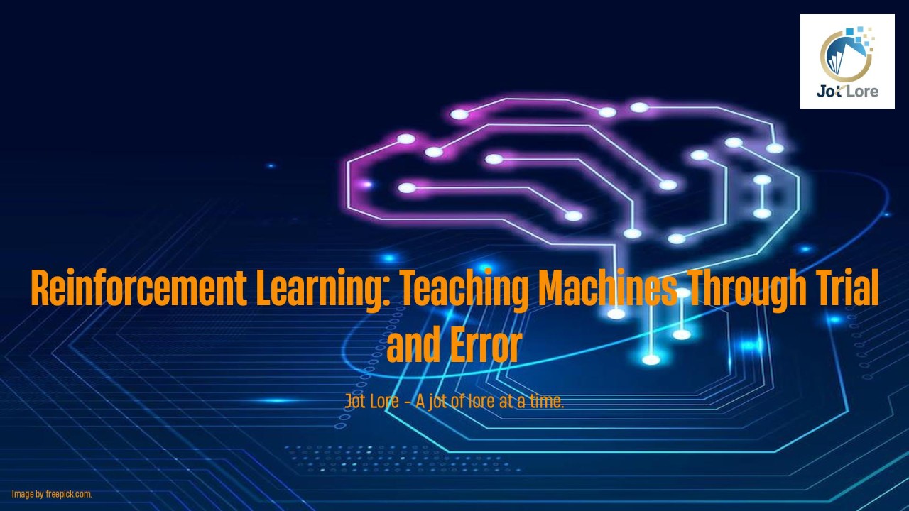 Reinforcement Learning: Teaching Machines Through Trial and Error Reinforcement Learning: Teaching Machines Through Trial and Error