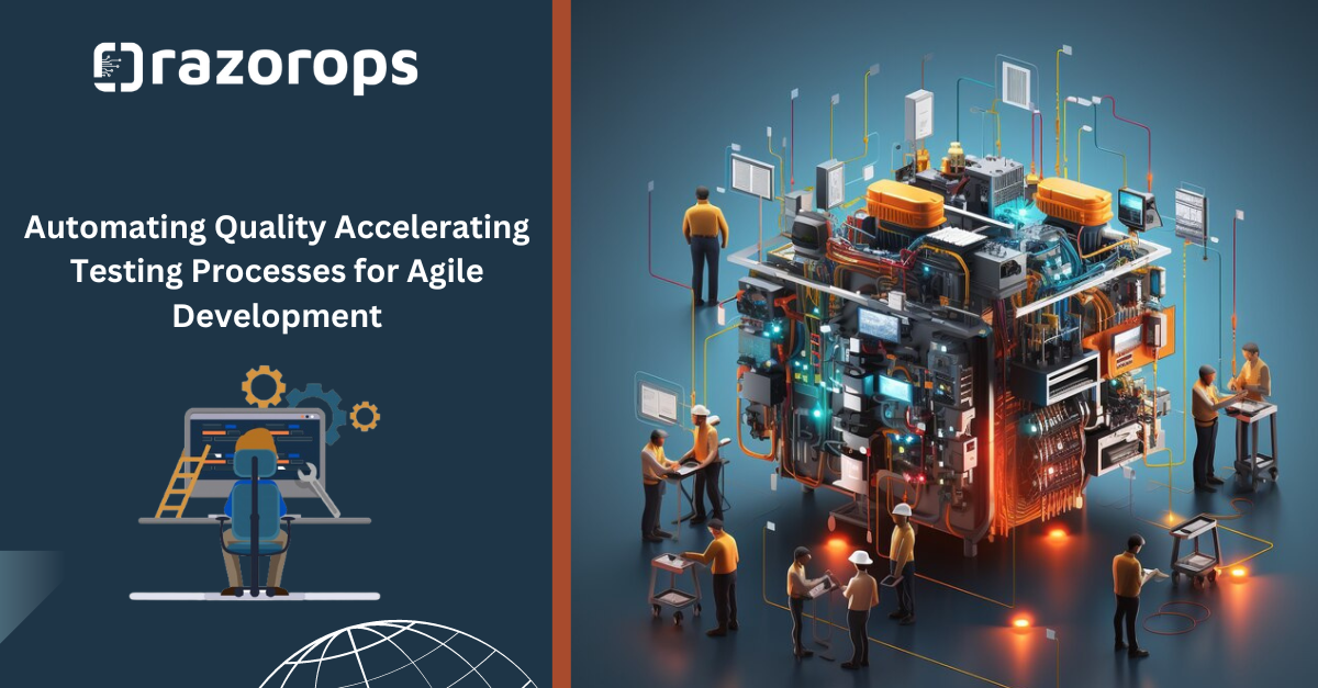 Automating Quality Accelerating Testing Processes for Agile Development Automating Quality Accelerating Testing Processes for Agile Development