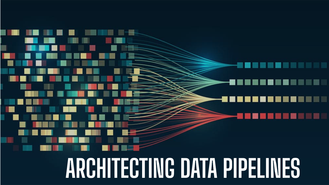 Architecting Data Pipelines Architecting Data Pipelines