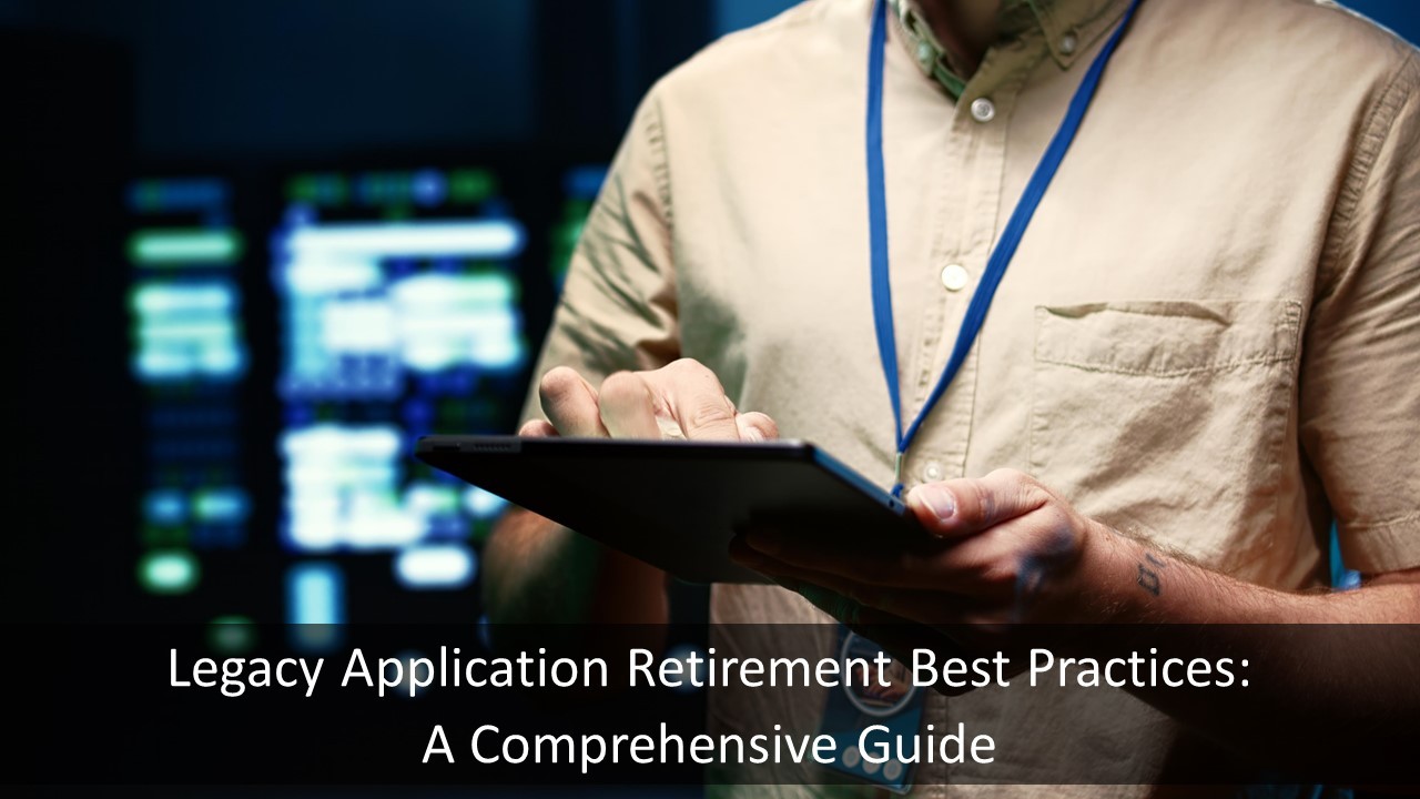 Legacy Application Retirement Best Practices: A Comprehensive Guide Legacy Application Retirement Best Practices: A Comprehensive Guide