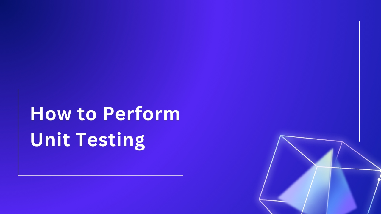 How to Perform Unit Testing How to Perform Unit Testing