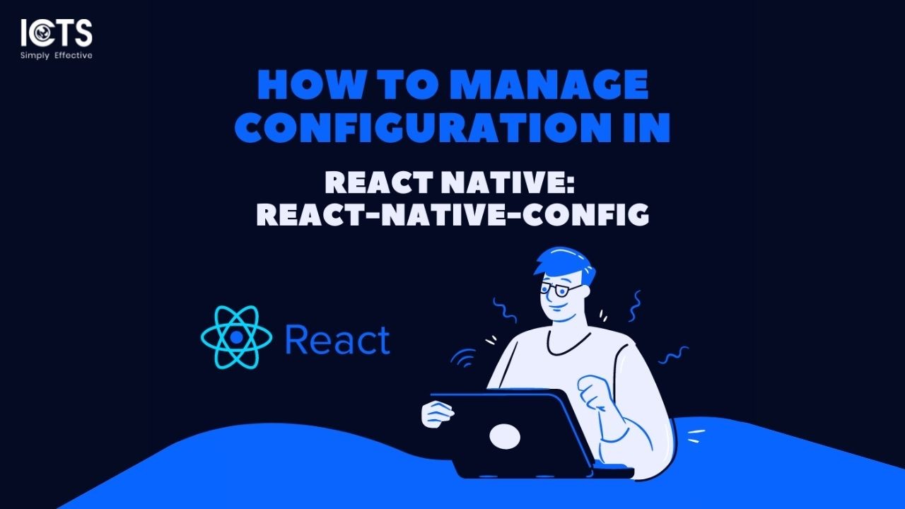 HOW TO MANAGE CONFIGURATION IN REACT NATIVE: REACT-NATIVE-CONFIG HOW TO MANAGE CONFIGURATION IN REACT NATIVE: REACT-NATIVE-CONFIG