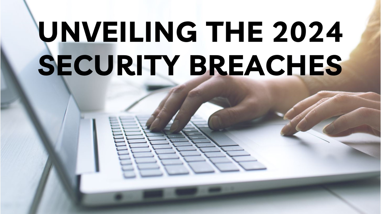 2024 Security Breaches Unveiled: Navigating the Cybersecurity Landscape 2024 Security Breaches Unveiled: Navigating the Cybersecurity Landscape