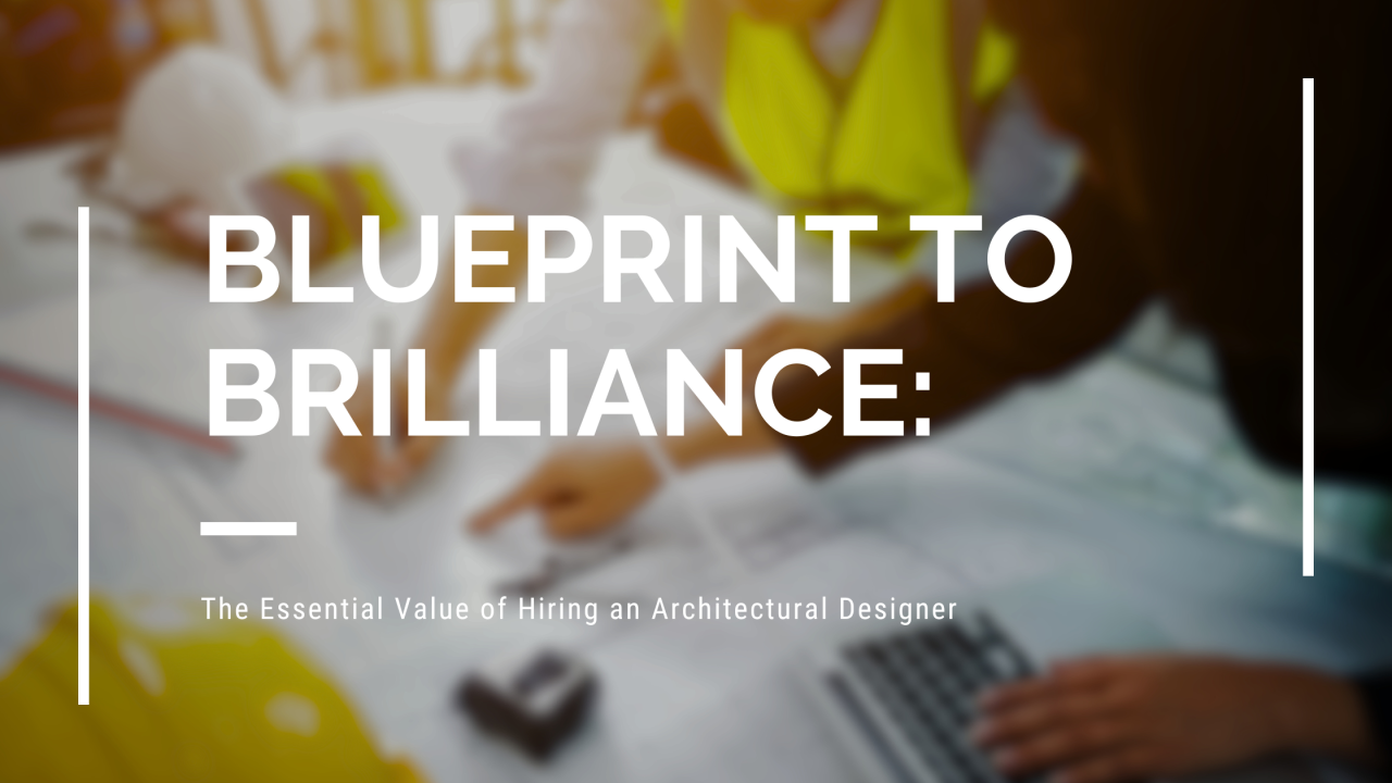 Blueprint to Brilliance: The Essential Value of Hiring an Architectural ... Blueprint to Brilliance: The Essential Value of Hiring an Architectural ...