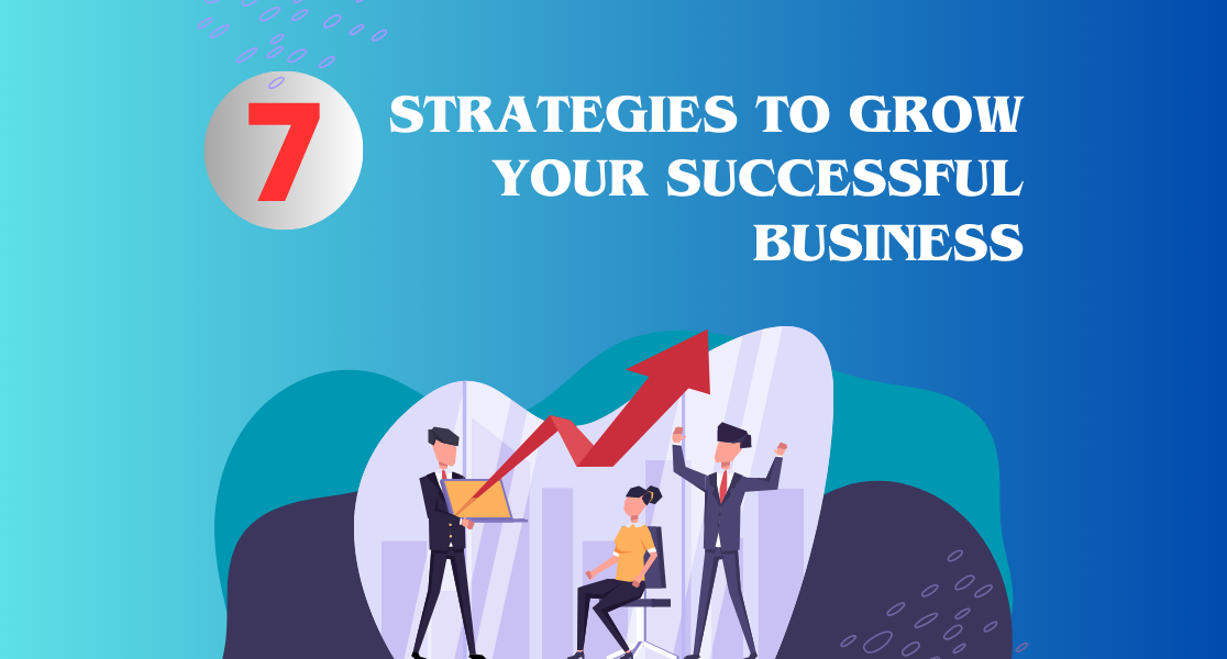 Seven Strategies to Grow Your Successful Business Seven Strategies to Grow Your Successful Business